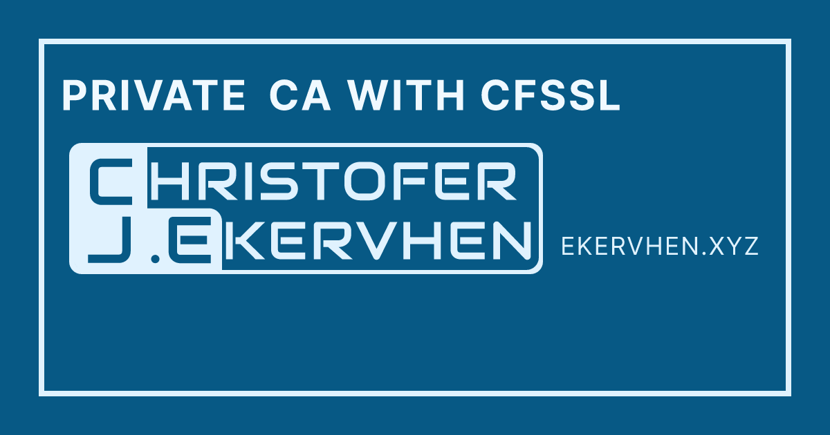 Private CA with CFSSL - Christofer J. Ekervhen
